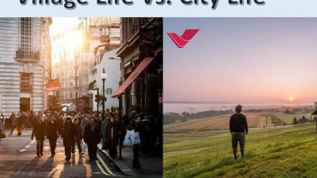 Village Life vs City Life: A Comprehensive Comparison